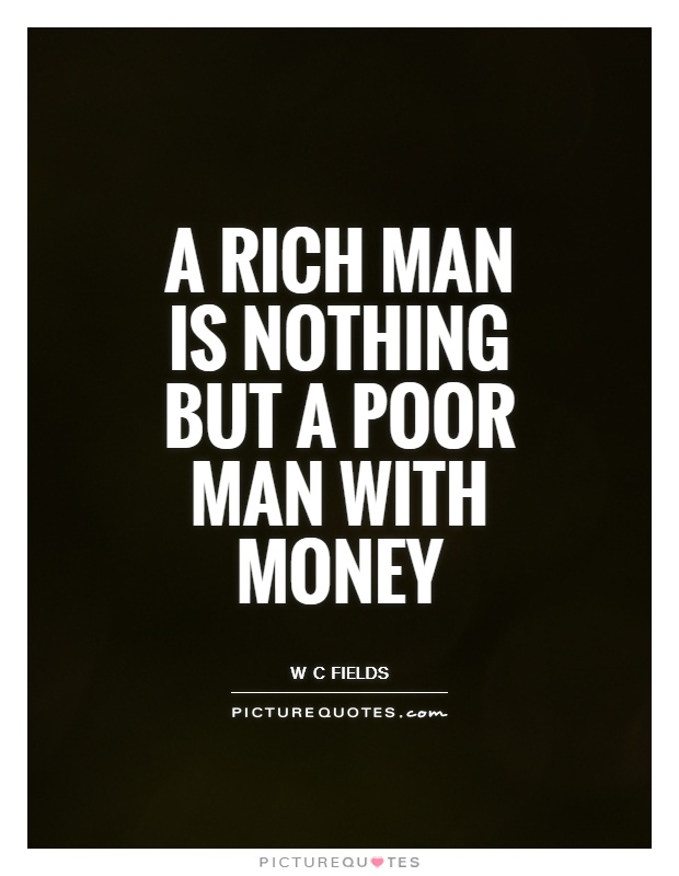 A Rich Man Is Nothing But A Poor Man With Money Picture Quotes