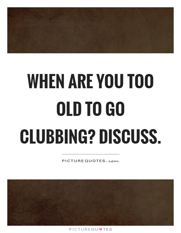 Clubbing Quotes | Clubbing Sayings | Clubbing Picture Quotes