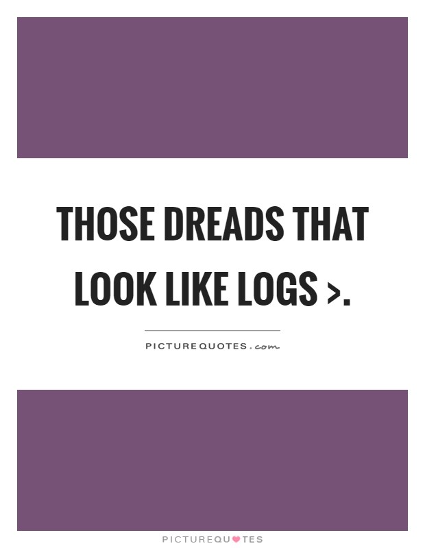 Logs Quotes | Logs Sayings | Logs Picture Quotes